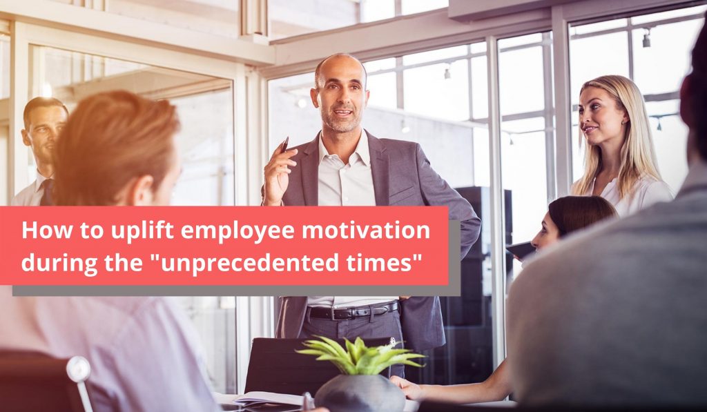 How to uplift employee motivation during the "unprecedented times ...