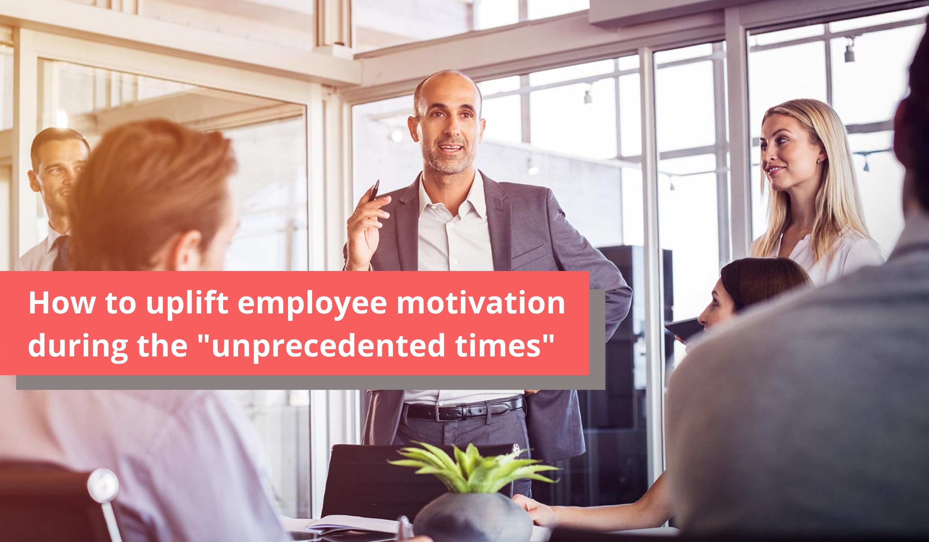 How to uplift employee motivation during the "unprecedented times ...